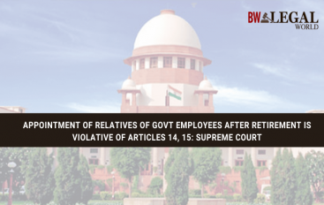 Appointment Of Relatives Of Govt Employees After Retirement Is ...