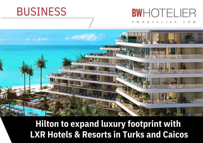 Hilton to expand luxury footprint with LXR Hotels & Resorts in Turks ...