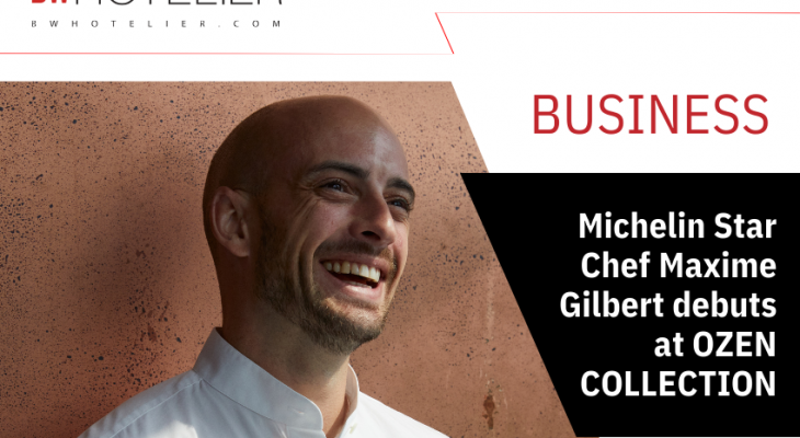 Michelin Star Chef Maxime Gilbert debuts at OZEN COLLECTION - BW Hotelier