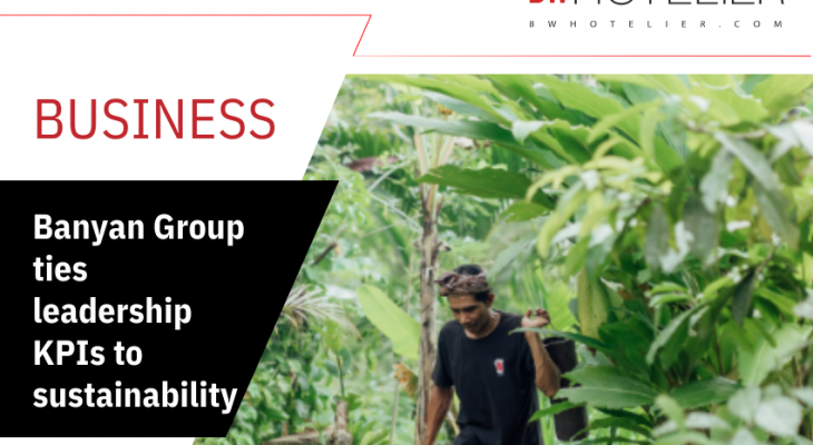 Banyan Group ties leadership KPIs to sustainability - BW Hotelier