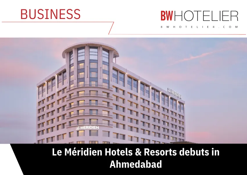Le Méridien Hotels & Resorts debuts in Ahmedabad - BW Hotelier