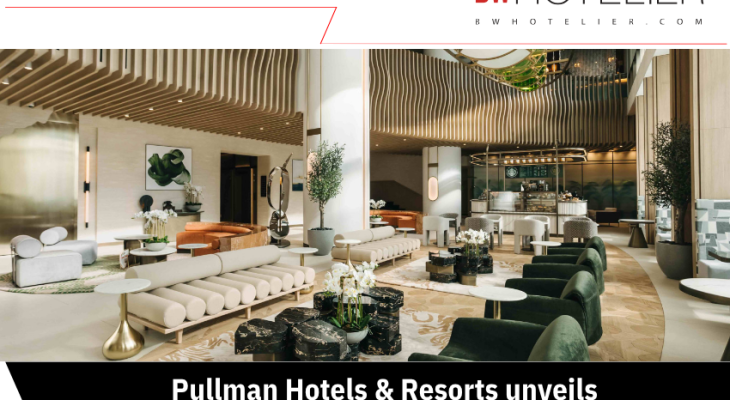 Pullman Hotels & Resorts unveils a bold new era of exchange - BW Hotelier