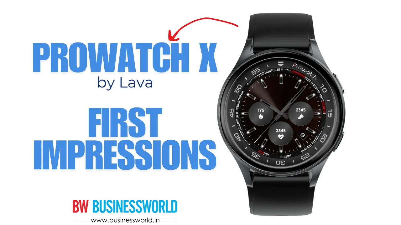Prowatch X By Lava: Hands-on and First Impressions - BW Businessworld