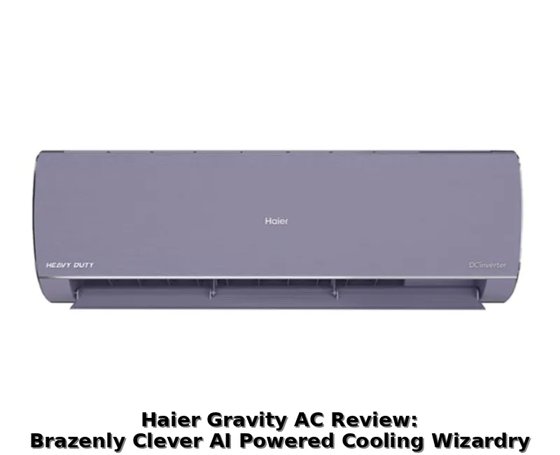 Haier Gravity AC Review: Brazenly Clever AI Powered Cooling Wizardry ...